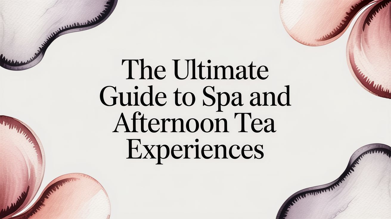 The Ultimate Guide to Spa and Afternoon Tea Experiences – Guesswhatidid